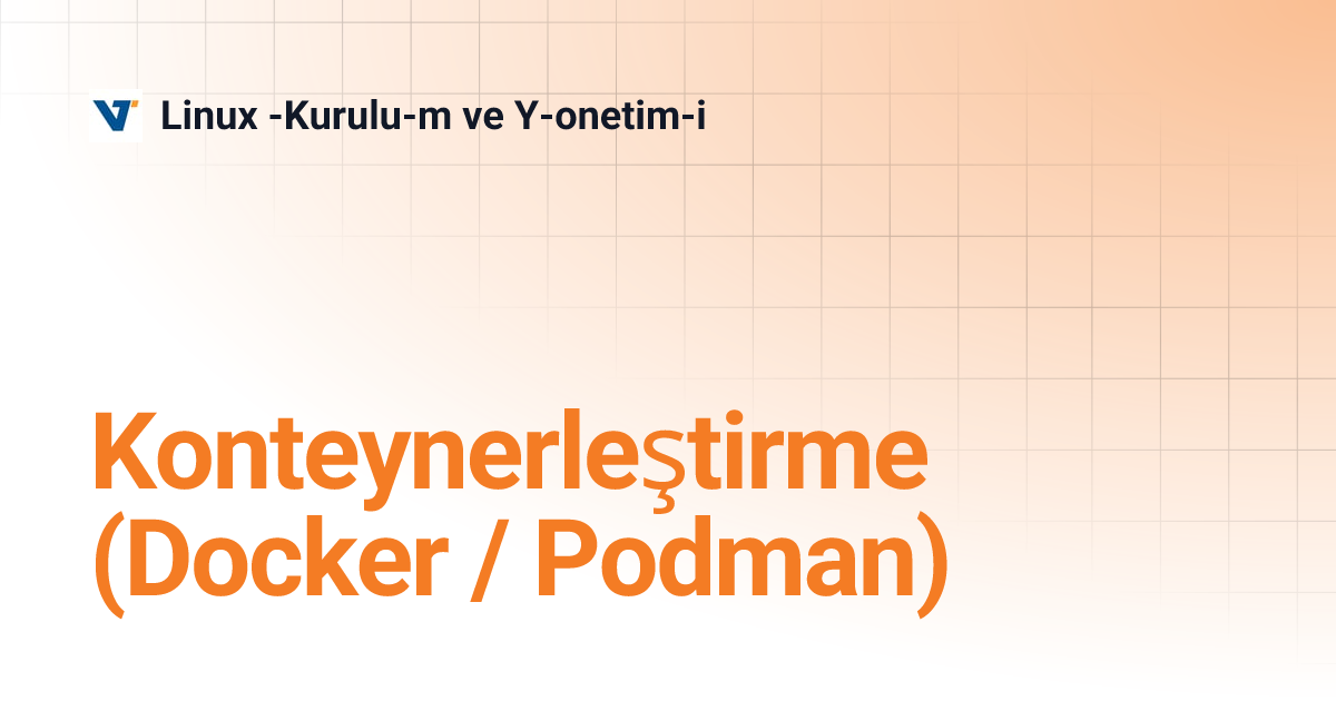 Konteynerleştirme (Docker / Podman) | Linux ­Kurulu­m ve Y­onetim­i